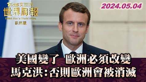 美國變了 歐洲必須改變 馬克洪否則歐洲會被消滅 Tvbs文茜的世界周報 歐洲版 20240504 Youtube