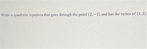 Solved Write A Quadratic Equation That Goes Through The Chegg