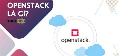 Openstack Là Gì Nền Tảng Điện Toán Đám Mây Mã Nguồn Mở