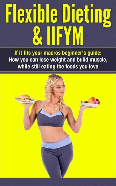 Flexible Dieting And Iifym If It Fits Your Macros Beginners Guide How You Can Lose Weight And