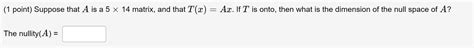 solved 1 point suppose that a is a 5 x 14 matrix and that