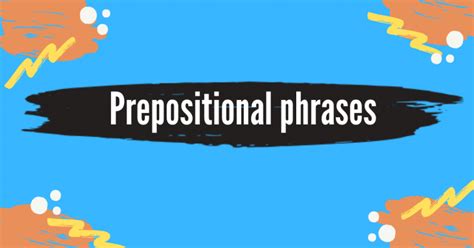 Prepositional Phrases Masterclass Everything We Need To Know
