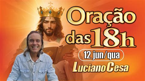 12 jun ORAÇÃO das 18h LUCIANO CESA Compartilhem YouTube