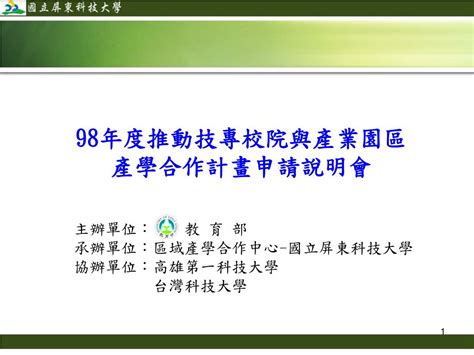 PPT 主辦單位 教 育 部 承辦單位區域產學合作中心 國立屏東科技大學 協辦單位高雄第一科技大學 台灣科技大學