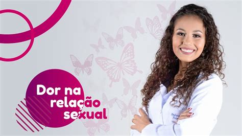 Dor Na Relação Sexual Não é Normal Youtube