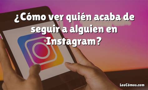 Cómo ver quién acaba de seguir a alguien en Instagram 2022