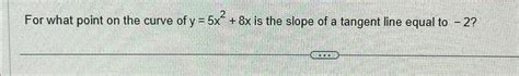 Solved For What Point On The Curve Of Y5x28x ﻿is The Slope