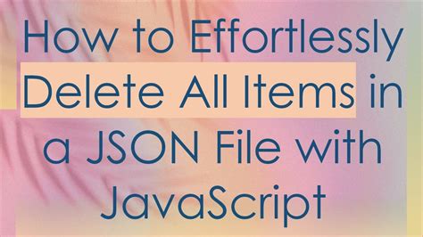 How To Effortlessly Delete All Items In A Json File With Javascript Youtube