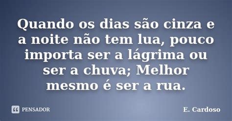 Quando Os Dias São Cinza E A Noite Não E Cardoso Pensador