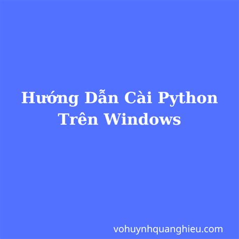Hướng Dẫn Cài Python Trên Windows Vo Huynh Quang Hieu