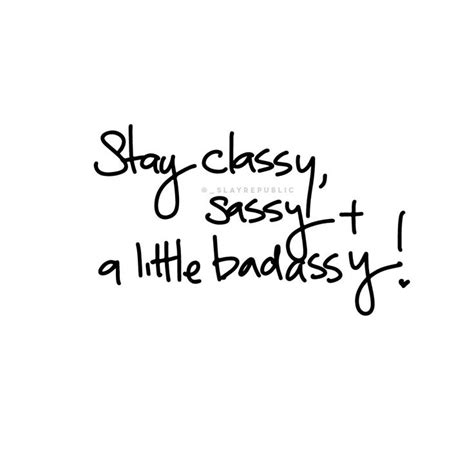 Stay Classy Sassy And A Little Badassy Handwritten Quotes
