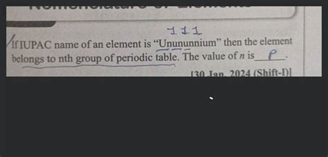111 If Iupac Name Of An Element Is Unununnium Then The Element Belongs