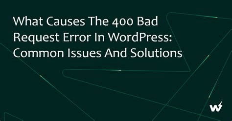 What Causes The 400 Bad Request Error In Wordpress Common Issues And