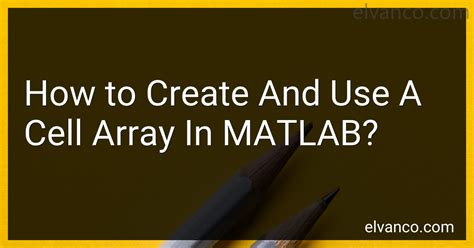 How To Create And Use A Cell Array In MATLAB In