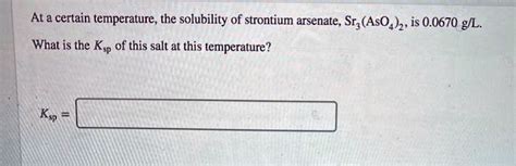 Solved At A Certain Temperature The Solubility Of Strontium Arsenate