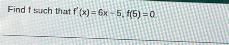 solved find f ﻿such that f x 6x 5 f 5 0