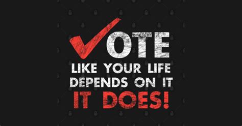 Vote Like Your Life Depends On It Vote Posters And Art Prints