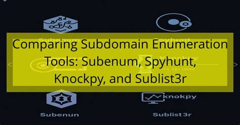 Comparing Subdomain Enumeration Tools Subenum Spyhunt Knockpy And Undercode Testing