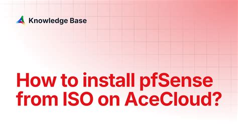 How To Install PfSense From ISO On AceCloud Knowledge Base