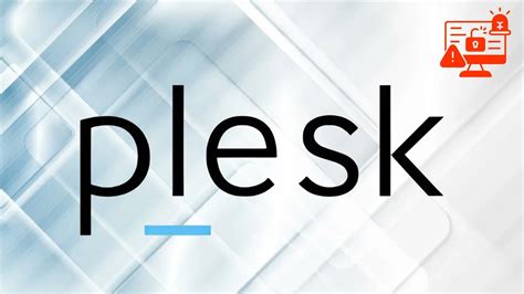 Critical Plesk Vulnerability Allows Plesk Users To Gain Root Level Access