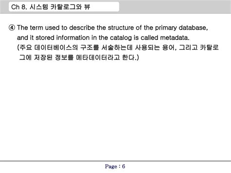 1 시스템 카탈로그 1 시스템 카탈로그의 정의 ① 데이터베이스 시스템에서 데이터가 실제로 읽혀지거나 수정되기 전에 먼저