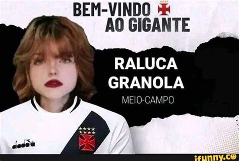 BEM VINDO AO GIGANTE RALUCA GRANOLA MEIO CAMPO IFunny Brazil