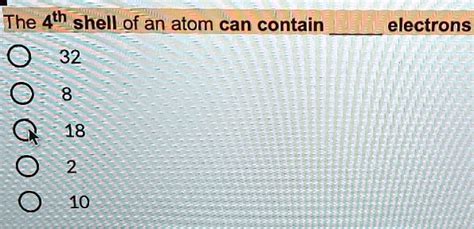 SOLVED The 4th Shell Of An Atom Can Contain Electrons 32 8 3 18 2 10