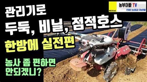 관리기로 두둑 비닐 점적호스 한번에 하기 실전편 And 관수라인 설치 Youtube