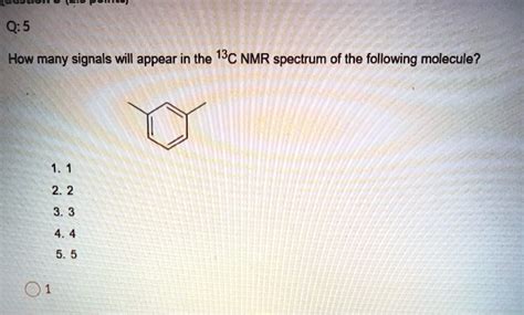 Solved 0 5 How Many Signals Will Appear In The 13c Nmr Spectrum Of The