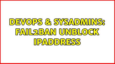 Devops And Sysadmins Fail2ban Unblock Ipaddress 2 Solutions Youtube