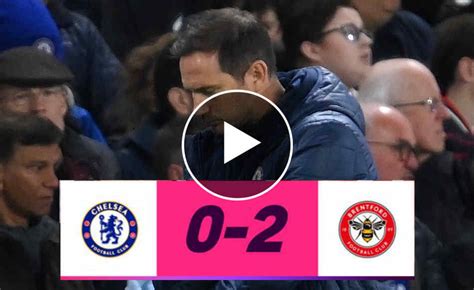 Ft Chelsea 0 2 Brentford Lampard Hit 5th Loss In A Row Video