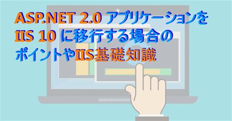 Aspnet 20 アプリケーションをiis 10に移行する場合のポイントやiis基礎知識 Itエンジニアの備忘録的技術ブログ【仮】