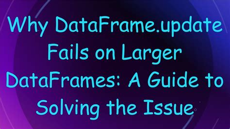 Why DataFrame Update Fails On Larger DataFrames A Guide To Solving The Issue YouTube