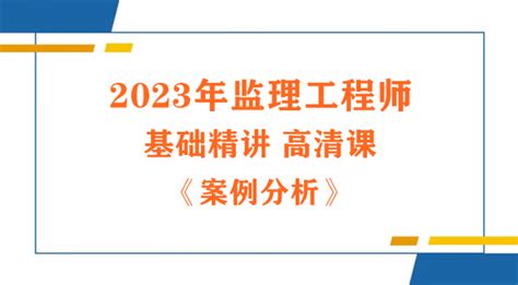 2023年监理工程师《案例分析》基础精讲高清课 免费公开课 青岛鲁建培训