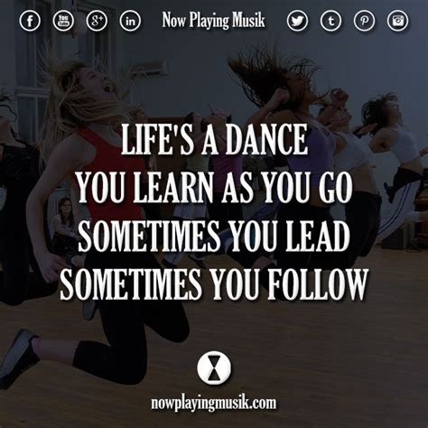 Lifes A Dance You Learn As You Go Sometimes You Lead Sometimes You