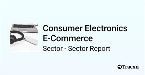 Consumer Electronics E Commerce Sector Report Market And Investment