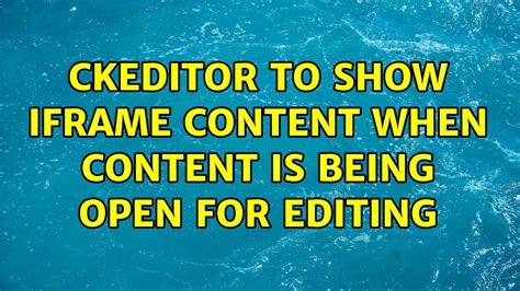 ckeditor to show iframe content when content is being open for editing