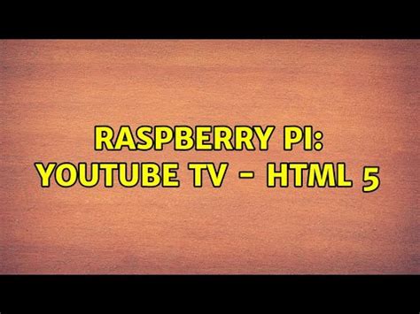 Raspberry Pi Youtube TV HTML 5 2 Solutions YouTube