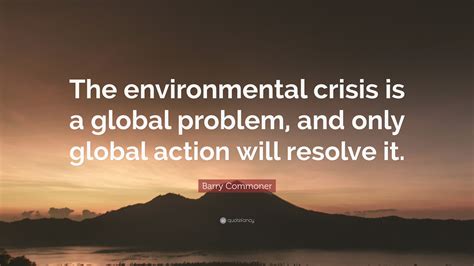 Barry Commoner Quote “the Environmental Crisis Is A Global Problem