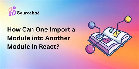 How Can One Import A Module Into Another Module In React Sourcebae