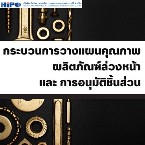 หลักสูตร กระบวนการวางแผนคุณภาพ ผลิตภัณฑ์ล่วงหน้าและ การอนุมัติชิ้นส่วน Advance Product Quality