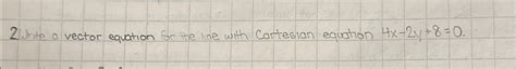 Solved Write A Vector Equation For The Line With Cartesian