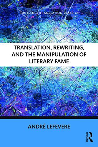 Translation Rewriting And The Manipulation Of Literary Fame