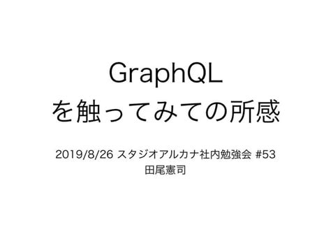 Graphqlを触ってみての所感 Ppt