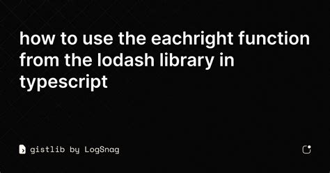 Gistlib How To Use The Eachright Function From The Lodash Library In Typescript