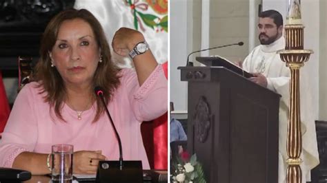 Sacerdote Critica A Dina Boluarte Y Pide Que “no Insulten La