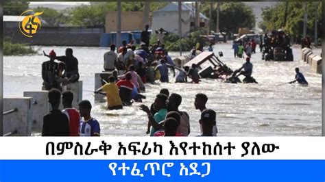 በምስራቅ አፍሪካ እየተከሰተ ያለው የተፈጥሮ አደጋ Youtube