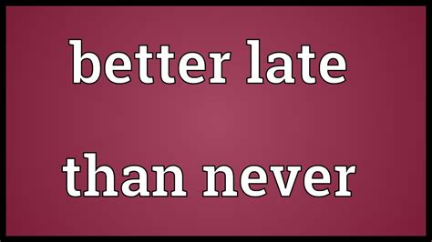 50 Best Bilder Late Is Better Than Never Better Late Than Never Von