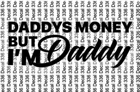 Daddys Money But Im Daddy 336 Decals