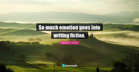 So Much Emotion Goes Into Writing Fiction Quote By Stephen L
